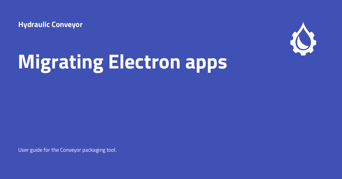 Migrating Electron apps - Hydraulic Conveyor Migrating Electron apps - Hydraulic Conveyor